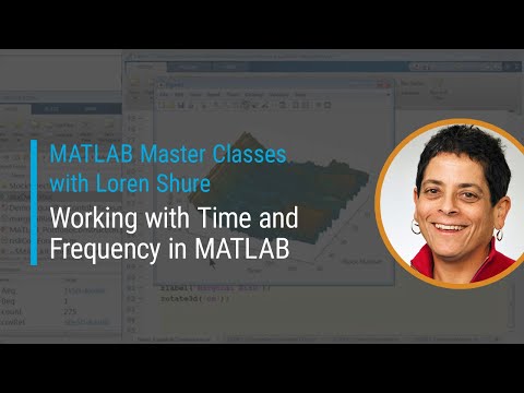 Working with Time and Frequency in MATLAB | Master Class with Loren Shure