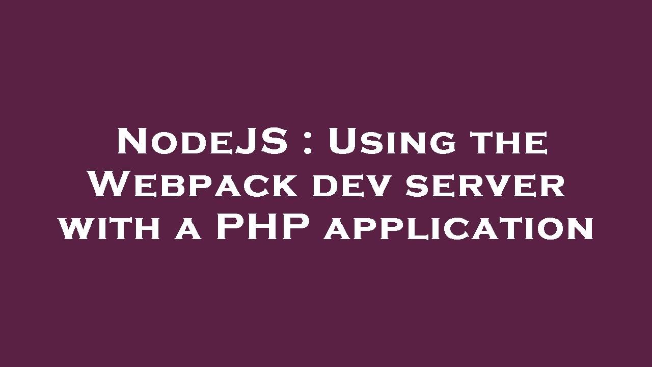 NodeJS : Using the Webpack dev server with a PHP application
