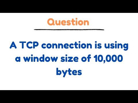 A TCP connection is using a window size of 10,000 bytes