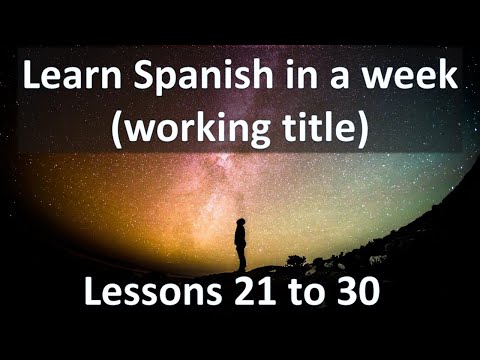 Learn Spanish in a week (working title). Lessons 21 to 30