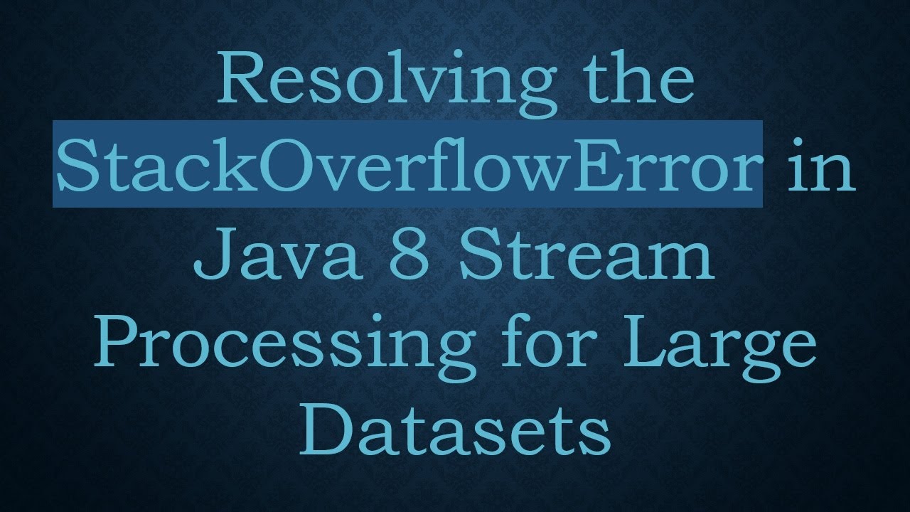 Resolving the StackOverflowError in Java 8 Stream Processing for Large Datasets