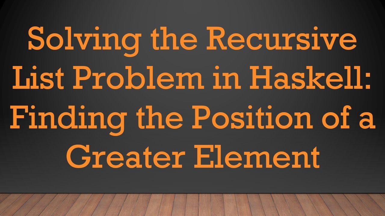 Solving the Recursive List Problem in Haskell: Finding the Position of a Greater Element