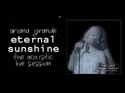 Ariana Grande - Eternal Sunshine: The Acoustic Live Session