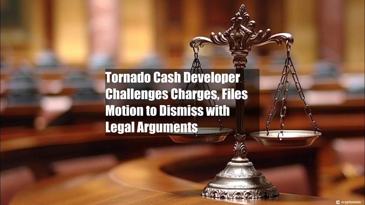Tornado Cash Developer Challenges Charges, Files Motion to Dismiss