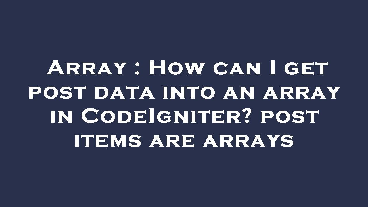 Array : How can I get post data into an array in CodeIgniter? post items are arrays