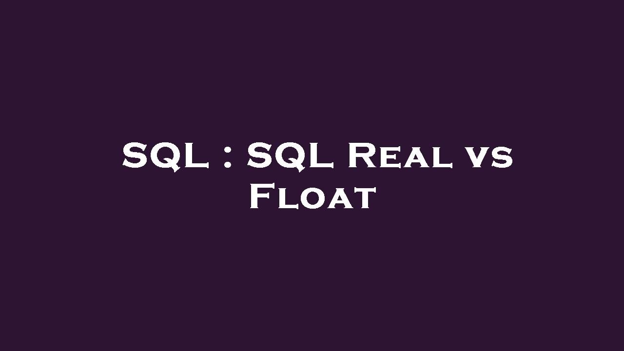 SQL : SQL Real vs Float