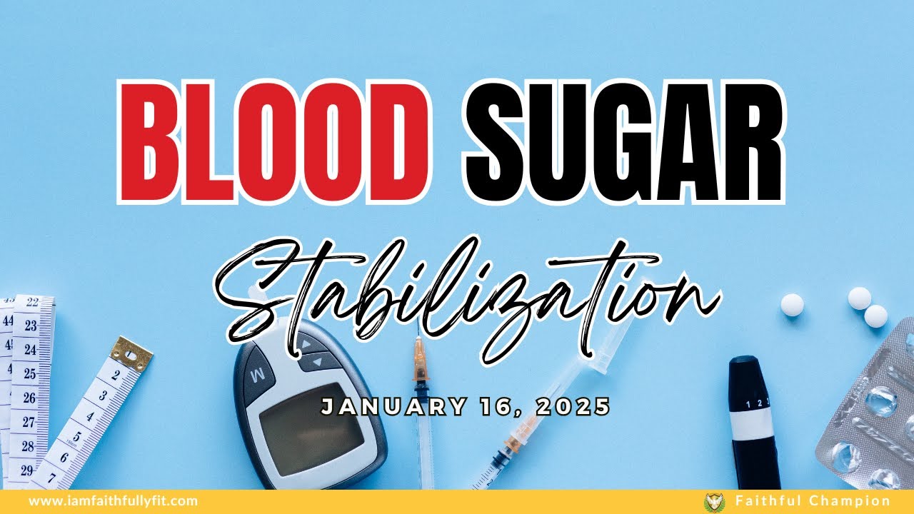Blood Sugar Stabilization ~ January 16, 2025 - I AM Faithfully Fit