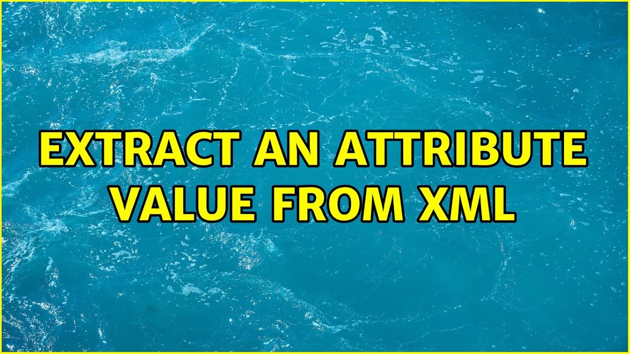 Extract an attribute value from XML (6 Solutions!!)