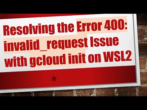 Resolving the Error 400: invalid_request Issue with gcloud init on WSL2
