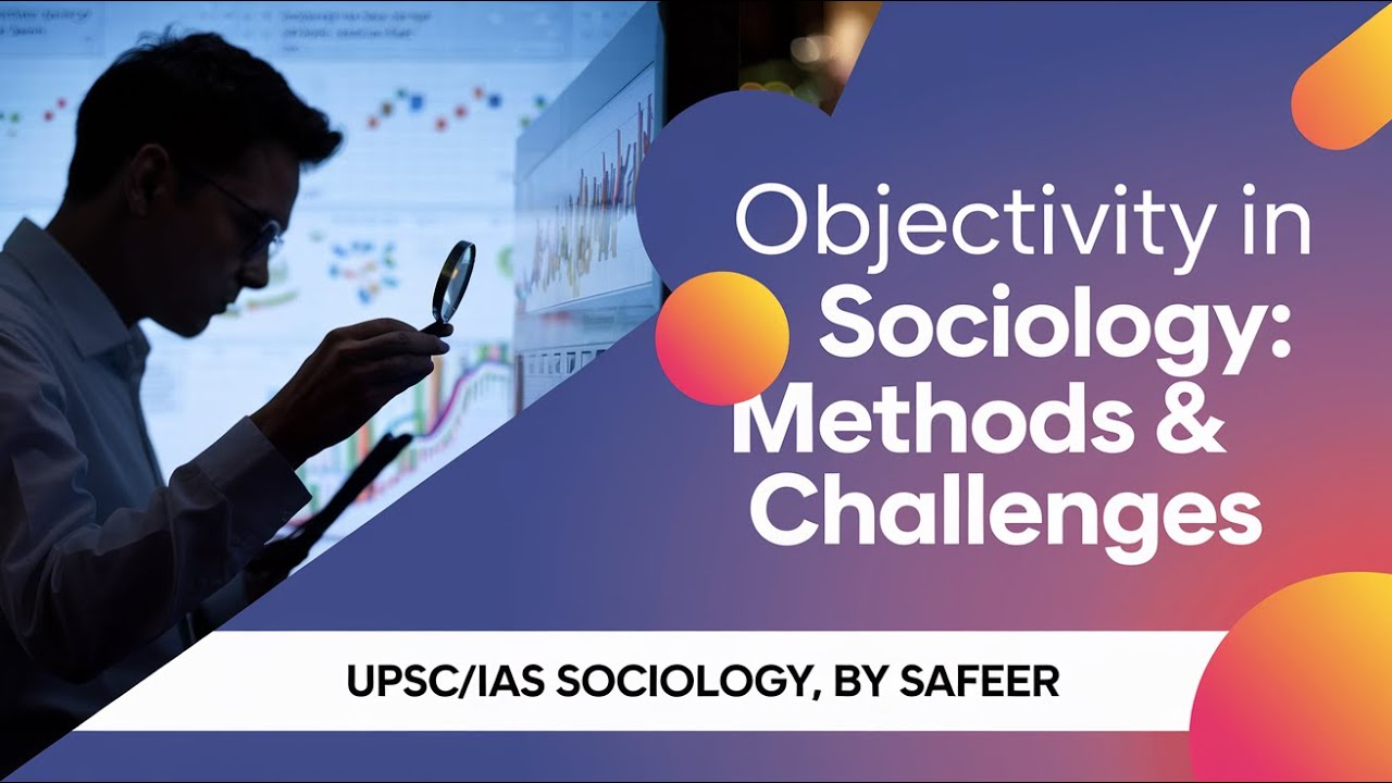 Objectivity in Social Research: Methods, Challenges, and Desirability Explained, UPSC/IAS Sociology