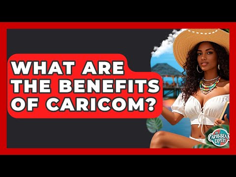 What Are The Benefits Of CARICOM? - The Caribbean Expert