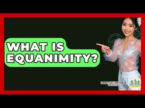 What Is Equanimity? - Spiritual Universe Unlocked