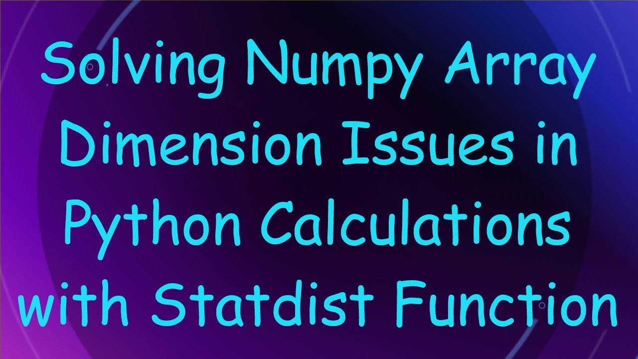 Solving Numpy Array Dimension Issues in Python Calculations with Statdist Function