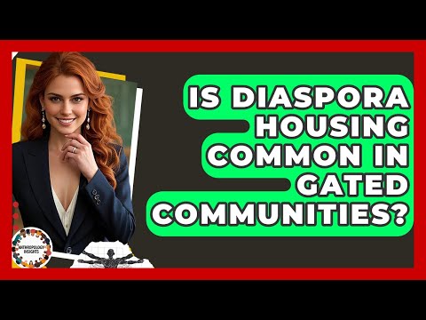 Is Diaspora Housing Common In Gated Communities? - Anthropology Insights