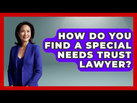 How Do You Find A Special Needs Trust Lawyer? - Wealth and Estate Planners
