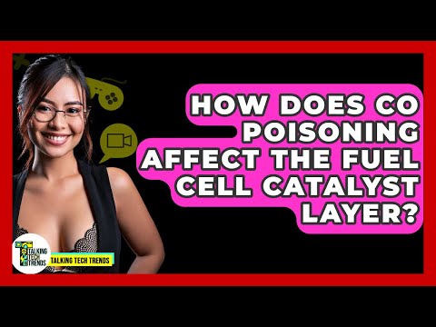 How Does CO Poisoning Affect The Fuel Cell Catalyst Layer? - Talking Tech Trends