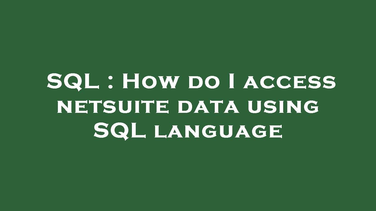 SQL : How do I access netsuite data using SQL language