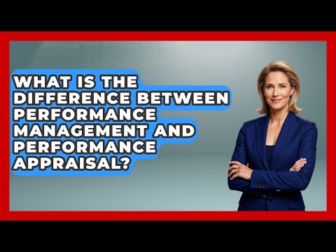 What Is The Difference Between Performance Management And Performance Appraisal?