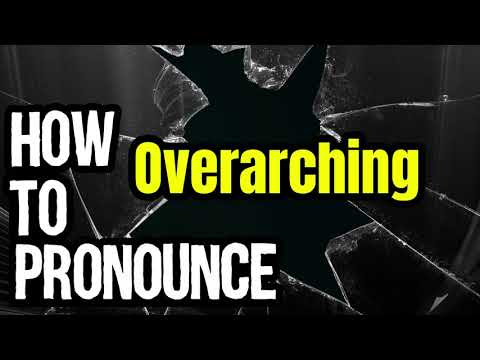 How To Pronounce Overarching? (CORRECTLY) Meaning & Pronunciation