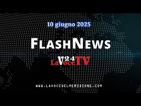 FlashNews24 di LaVoce24TV del 10 giugno 2025 Attualità , Cronaca, Cultura e Sport