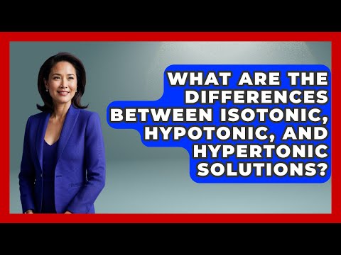 What Are The Differences Between Isotonic, Hypotonic, And Hypertonic Solutions?
