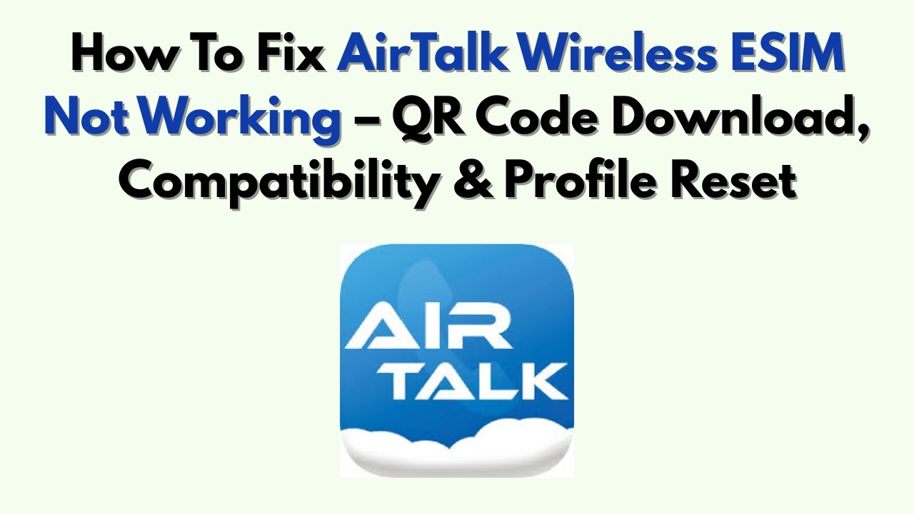 How To Fix AirTalk Wireless ESIM Not Working – QR Code Download, Compatibility & Profile Reset