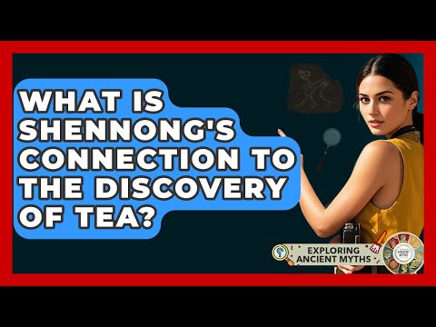 What Is Shennong's Connection To The Discovery Of Tea? - Exploring Ancient Myths