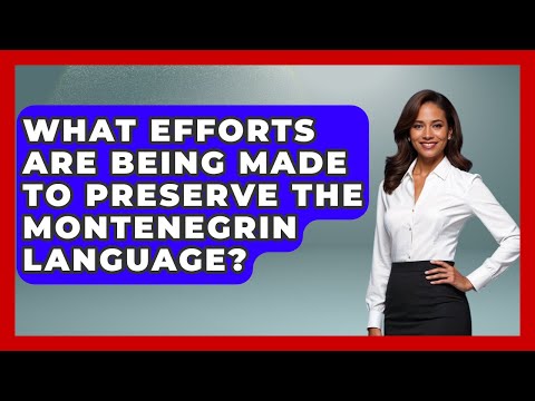 What Efforts Are Being Made To Preserve The Montenegrin Language? - TalkingSoutheastEurope