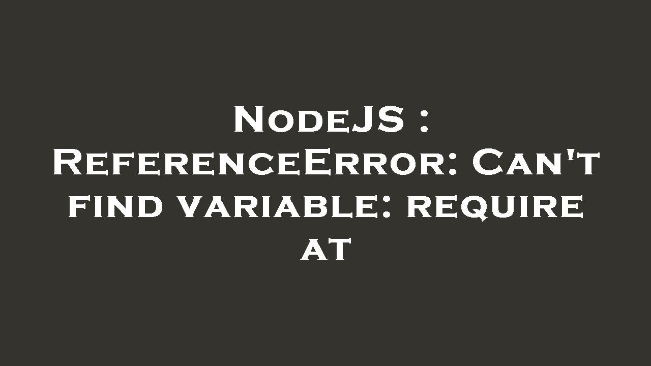 NodeJS : ReferenceError: Can't find variable: require at