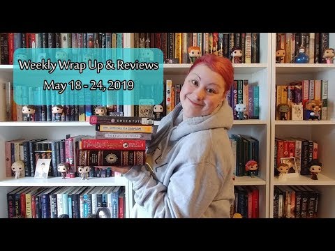 Weekly Wrap Up & Reviews | May 18 - 24, 2019
