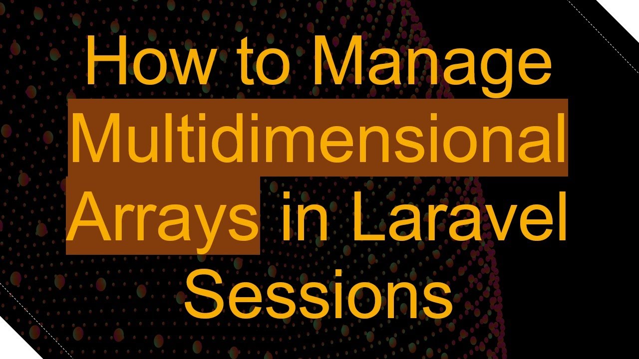 How to Manage Multidimensional Arrays in Laravel Sessions