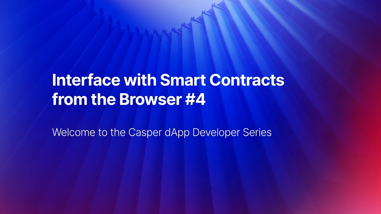 Casper Association dApp Developer Series | #4 | Interface with Smart Contracts from the Browser