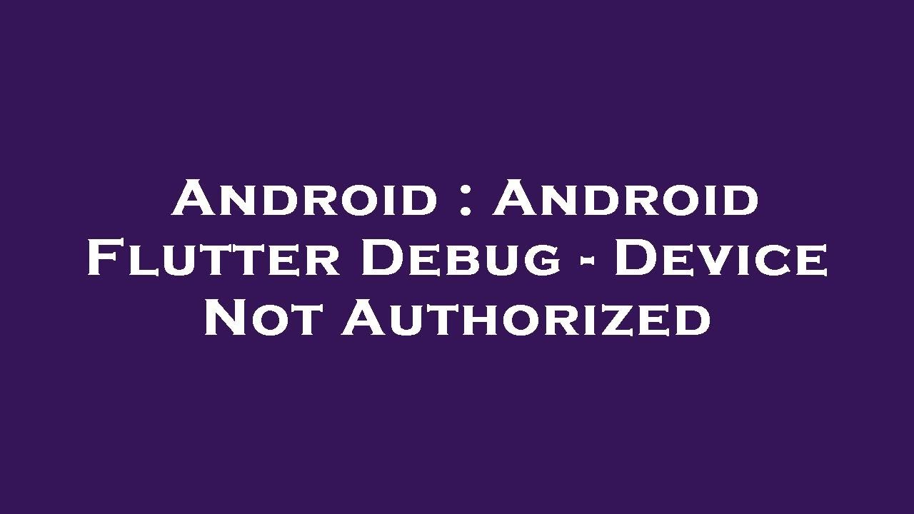 Android : Android Flutter Debug - Device Not Authorized
