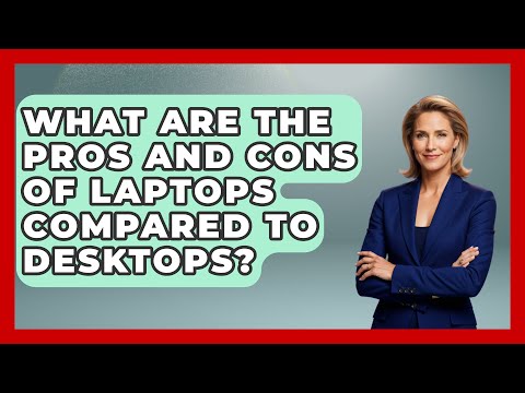 What Are the Pros and Cons of Laptops Compared to Desktops? | Your Computer Companion
