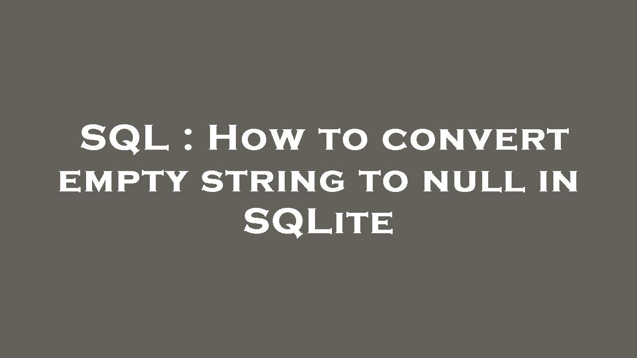 SQL : How to convert empty string to null in SQLite