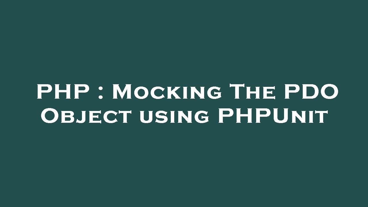 PHP : Mocking The PDO Object using PHPUnit
