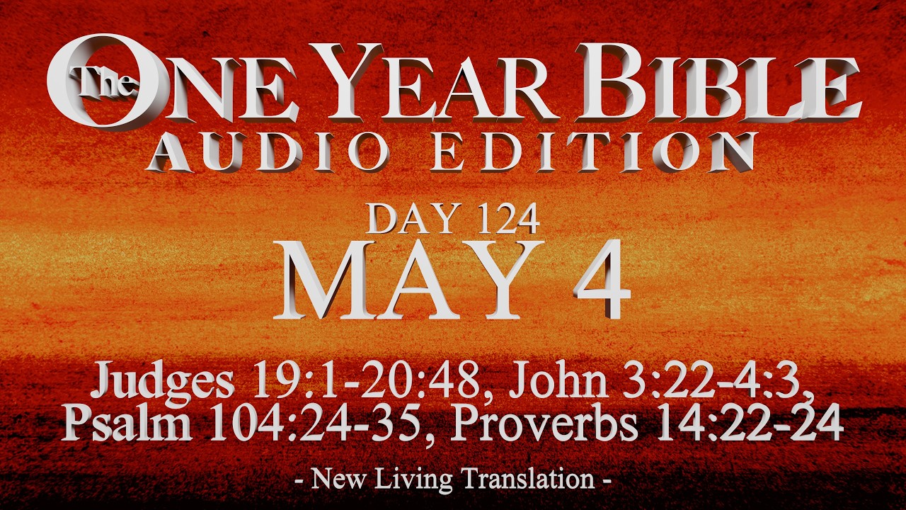 Day 124 | May 4 | One Year Bible Audio | Judg 19-20, John 3-4, Ps 104, Prov 14