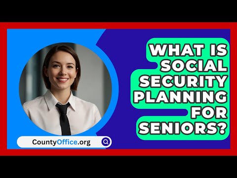 What Is Social Security Planning For Seniors? - CountyOffice.org