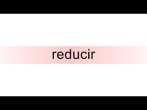 How to pronounce reducir