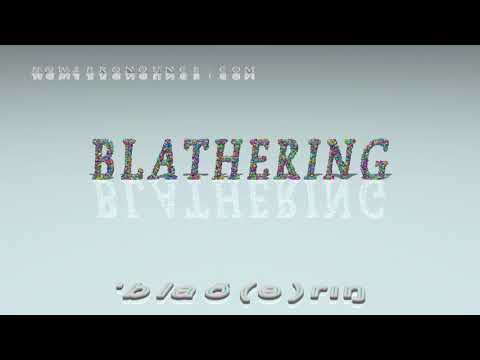 blathering - pronunciation + Examples in sentences and phrases