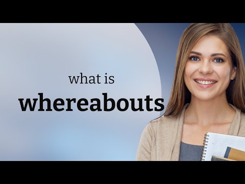 Whereabouts • what is WHEREABOUTS meaning