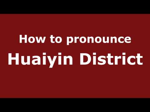 How to Pronounce Huaiyin District - PronounceNames.com