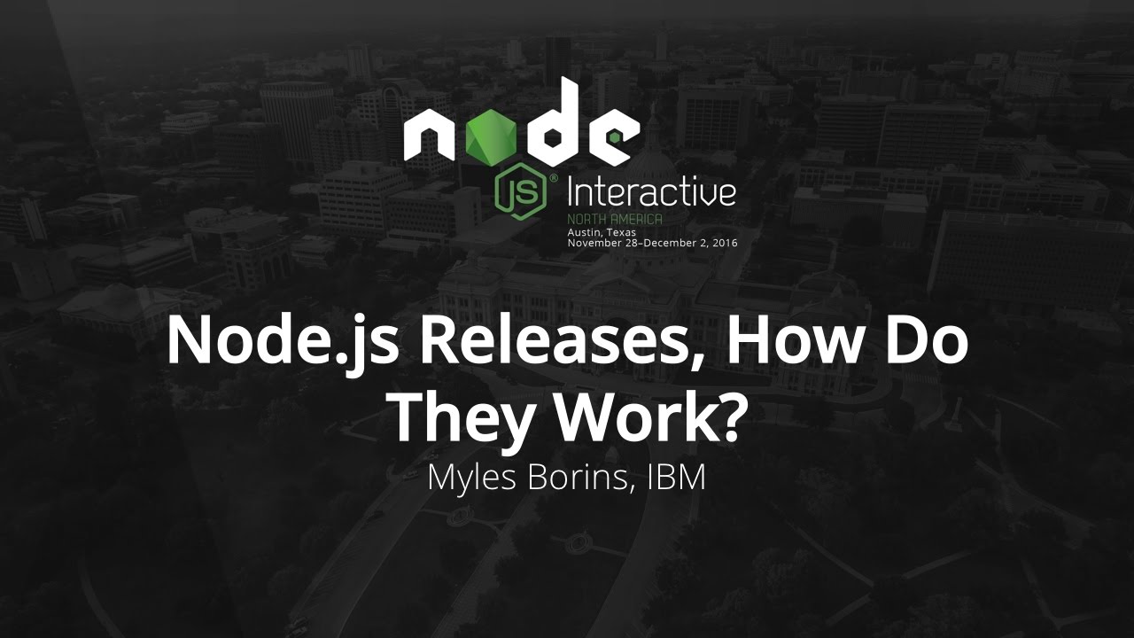 Node.js Releases, How Do They Work? by Myles Borins, IBM
