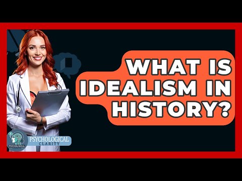 What Is Idealism In History? - Philosophy Beyond