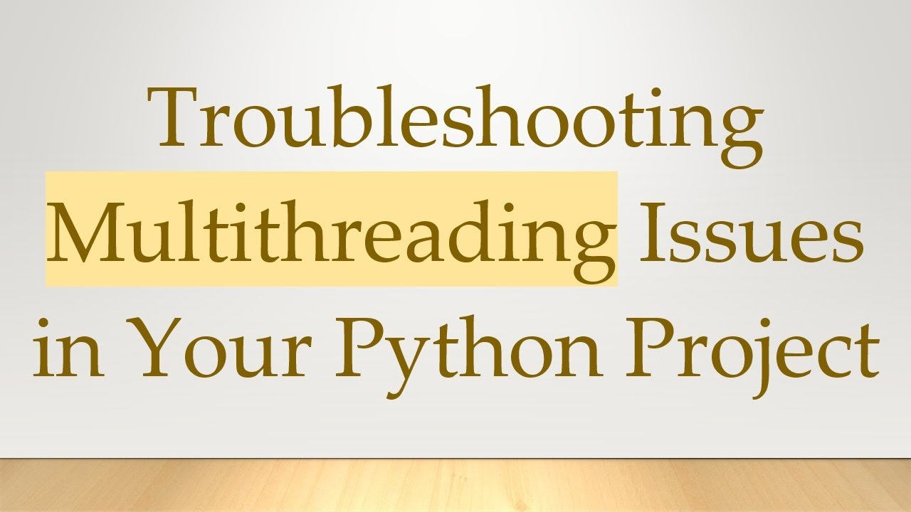 Troubleshooting Multithreading Issues in Your Python Project