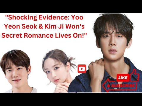 "Shocking Evidence: Yoo Yeon Seok & Kim Ji Won's Secret Romance Lives On!"