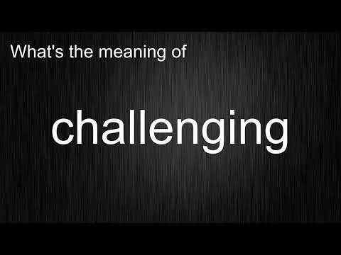 What's the meaning of "challenging", How to pronounce challenging?