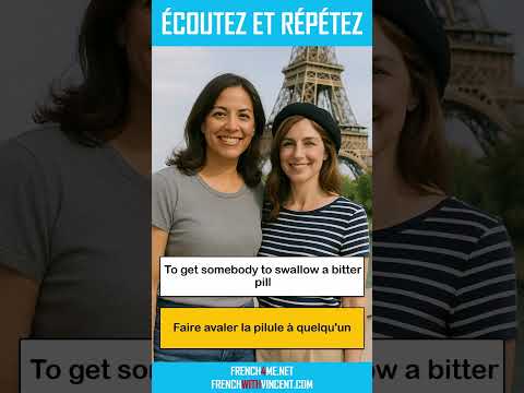 Say It In French I To get somebody to swallow a bitter pill