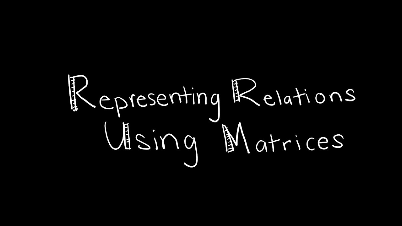 Discrete Math 9.3.1 Representing Relations Using Matrices