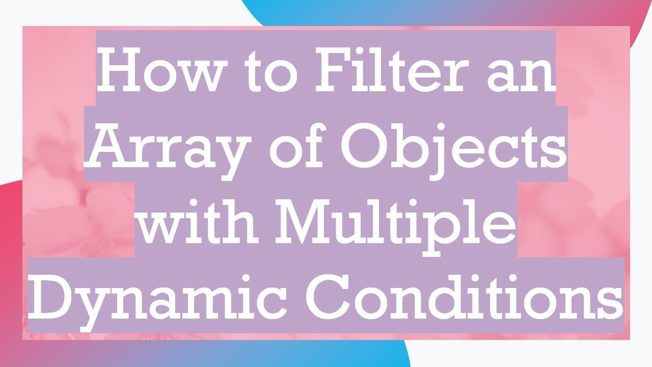 How to Filter an Array of Objects with Multiple Dynamic Conditions